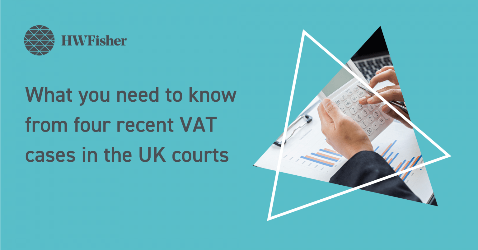 What you need to know from four recent VAT cases in the UK courts – HW ...