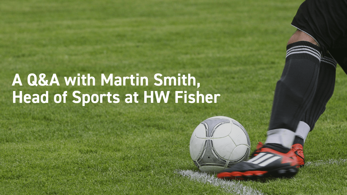 A Q&A with Martin Smith, Head of Sports at HW Fisher – HW Fisher