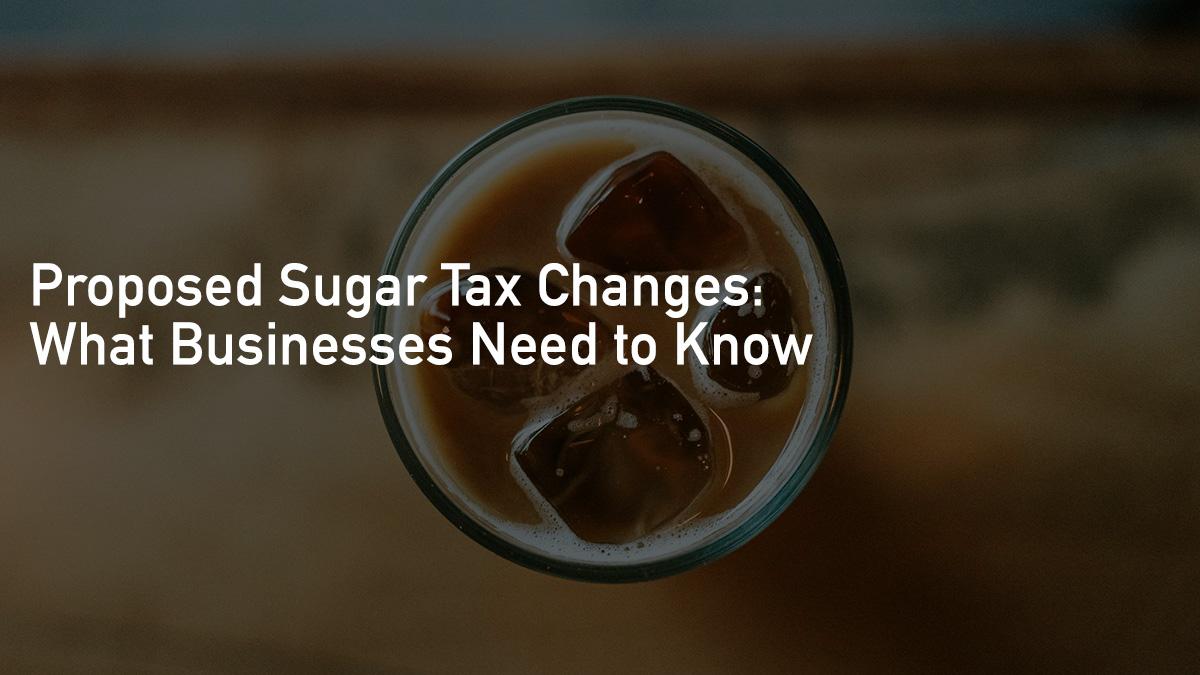 Proposed Sugar Tax Changes: What Businesses Need to Know – HW Fisher